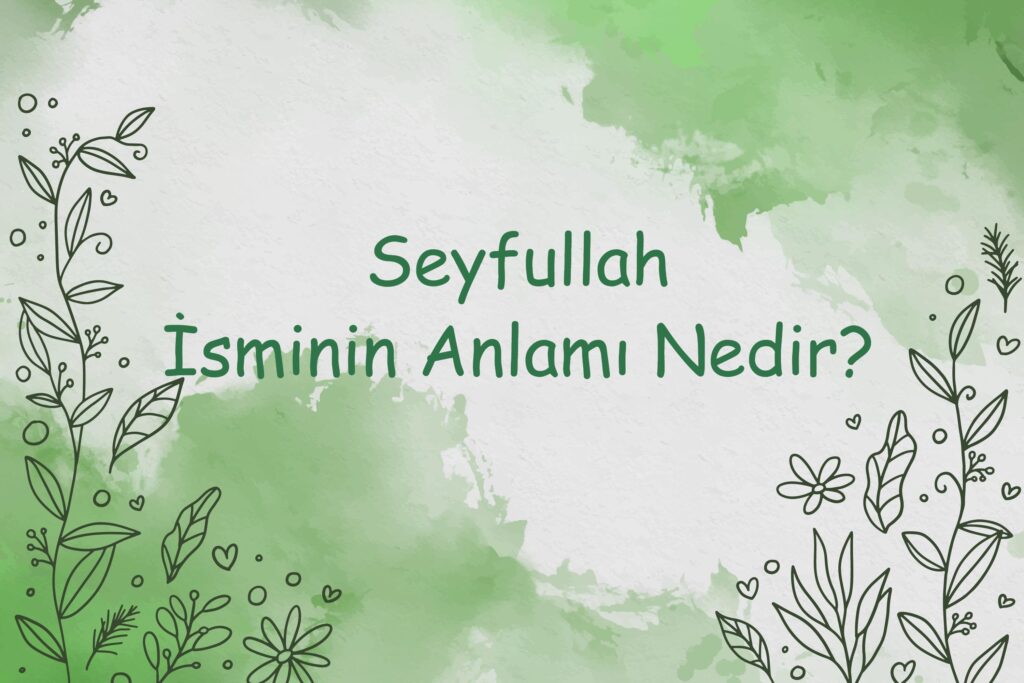 Seyfullah İsminin Anlamı Nedir? - Kivi Tadında